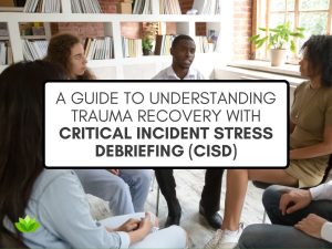 Trauma Recovery With Critical Incident Stress Debriefing (CISD)